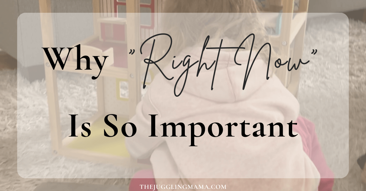 Why “Right Now” Is So Important - The Juggling Mama
